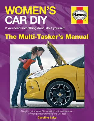 Women’s Car DIY - If You Need Something Done, Do It Yourself - The Multi-Tasker’s Manual: