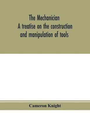 The mechanician, a treatise on the construction