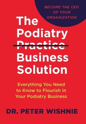 The Podiatry Practice Business Solution: Everyt