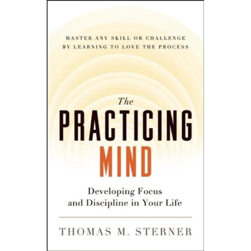 The Practicing Mind: Developing Focus and Discipline in Your Life -- Master Any Skill or Chall...