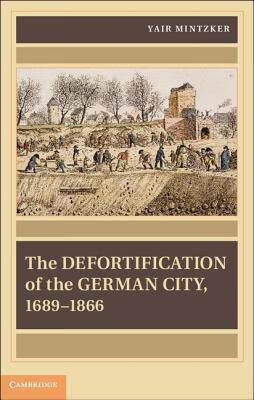The Defortification of the German City, 1689–1866