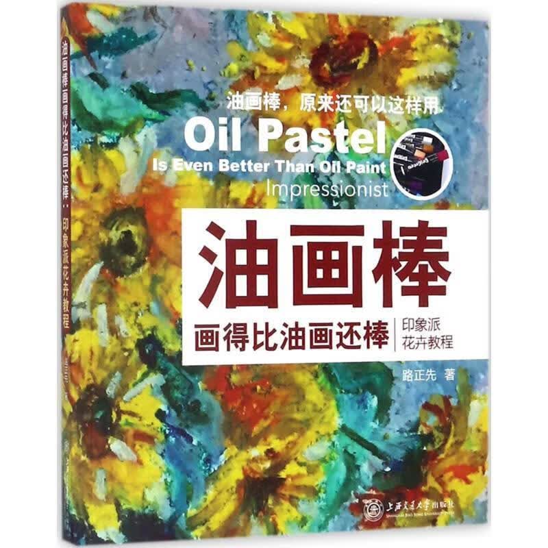 油画棒画得比油画还棒:印象派花卉教程 路正先 著 上海交通大学出版社 9787313182005