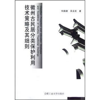 徽州古民居分类保护利用技术策略及其细则 何路路,吴永发 著 合肥工业大学出版社
