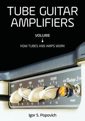 Tube Guitar Amplifiers Volume 1: How Tubes & Am