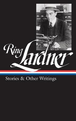 Ring Lardner: Stories & Other Writings (Loa #244