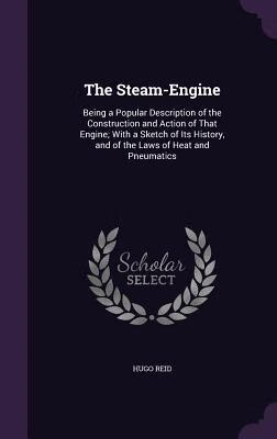 The Steam-Engine: Being a Popular Description o