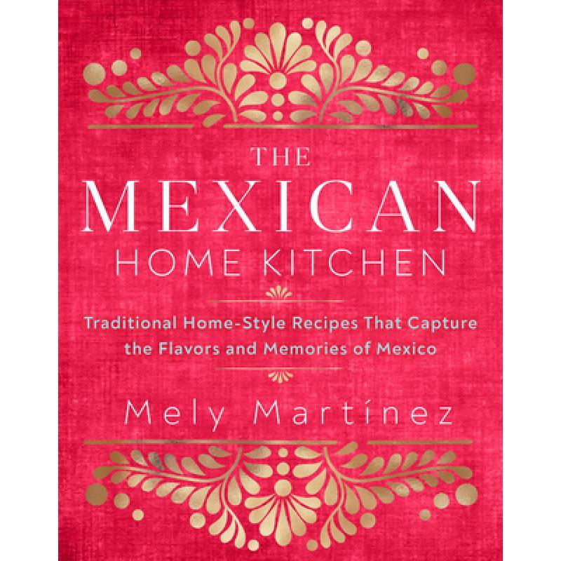 The Mexican Home Kitchen: Over 75 Traditional H...