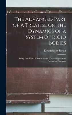 The Advanced Part of A Treatise on the Dynamics of a System of Rigid Bodies: Being Part II
