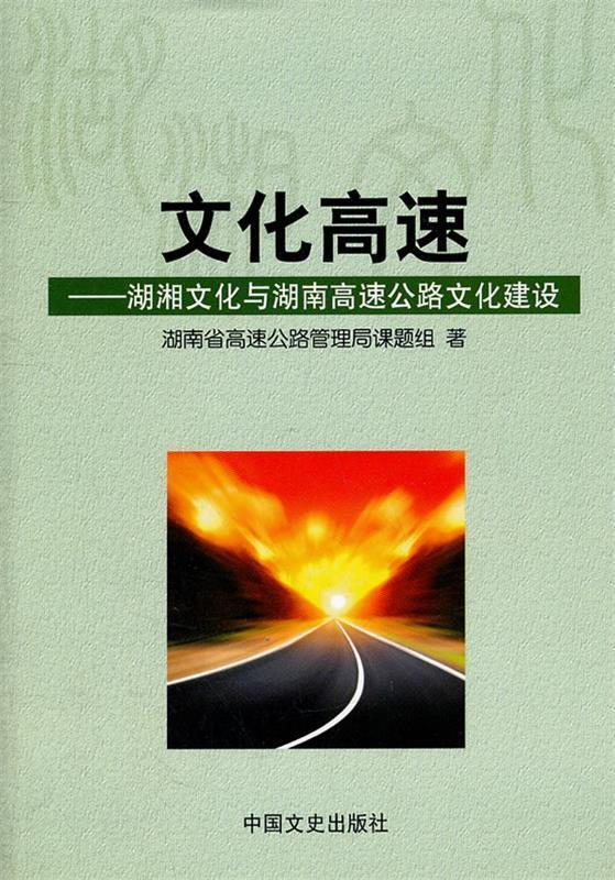 文化高速:湖湘文化与湖南高速公路文化建设 湖南省高速公路管理局课题组 编 中国文史出版社