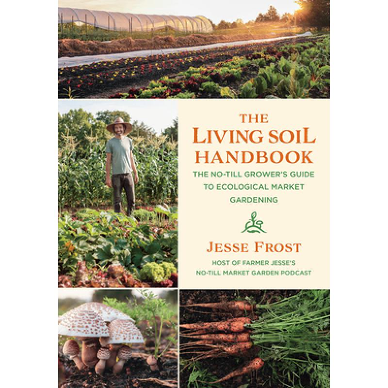 The Living Soil Handbook: The No-Till Grower...