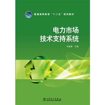 普通高等教育“十二五”规划教材 电力市场技术支持系统 刘继春 主编