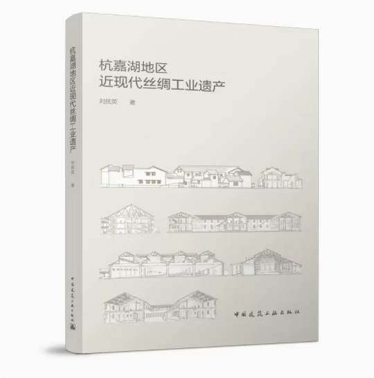 杭嘉湖地区近现代丝绸工业遗产 作者：刘抚英著