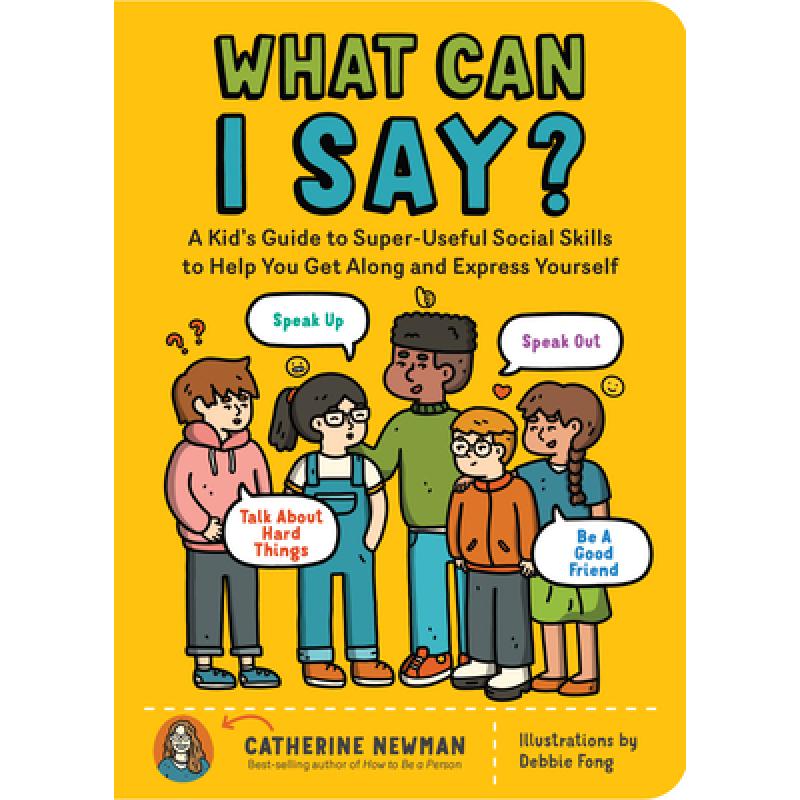 What Can I Say?: A Kid's Guide to Super-Useful Social Skills to Help You Get Along and Express...