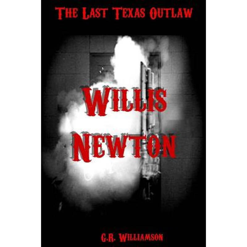 Willis Newton: The Last Texas Outlaw