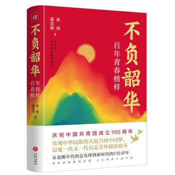 不负韶华：百年青春榜样（深度挖掘二十位青春榜样的奋斗事迹，深情回望中国共青团的百年发展历程） 余玮,