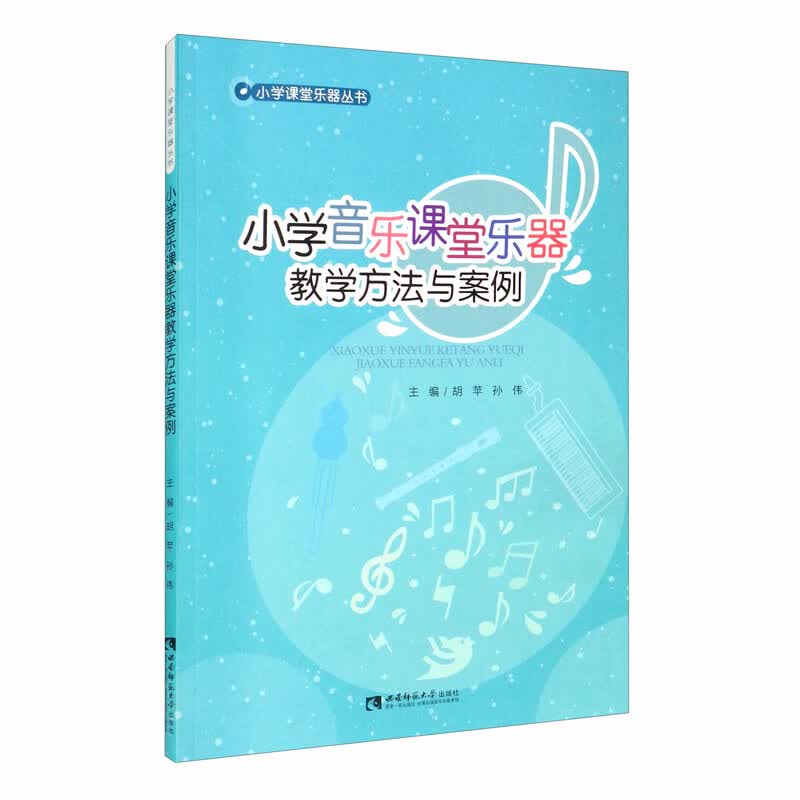 小学音乐课堂乐器教学方法与案例西南师范大学主编胡苹, 孙伟9787569703924