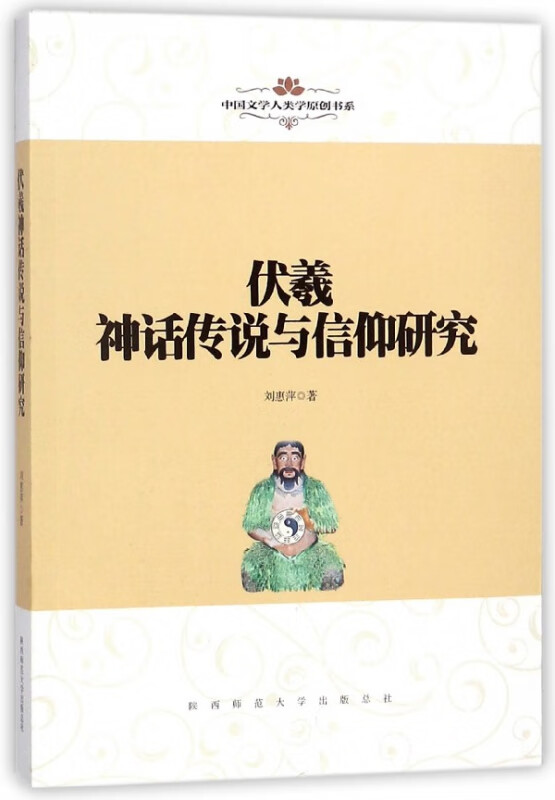 伏羲神话传说与信仰研究/中国文学人类学原创书系