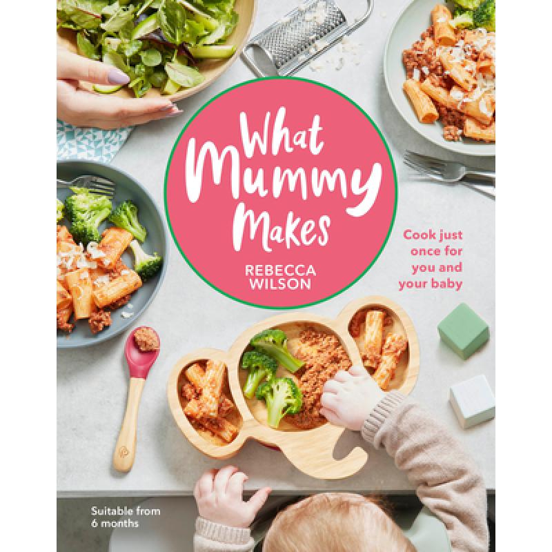 What Mummy Makes: Cook Just Once for You and...