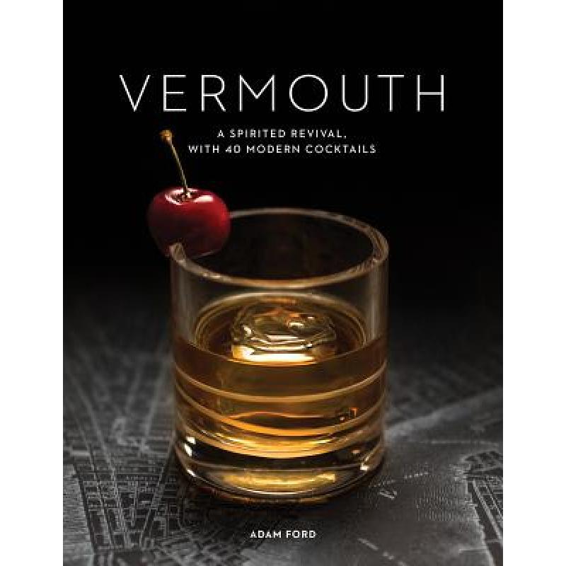 Vermouth: A Sprited Revival, with 40 Modern ...