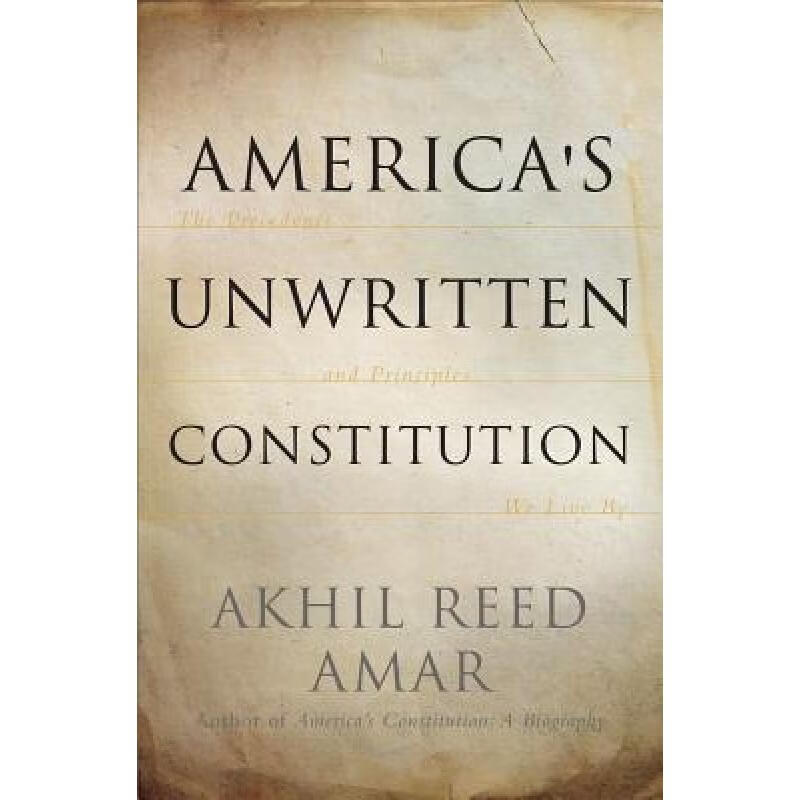 America's Unwritten Constitution: The Precedents and Principles We Live by