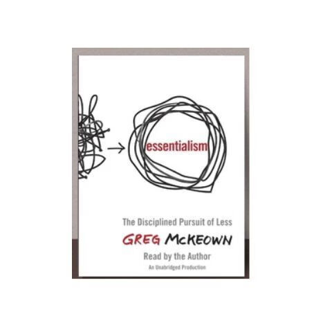 Essentialism: The Disciplined Pursuit of Less Greg McKeown