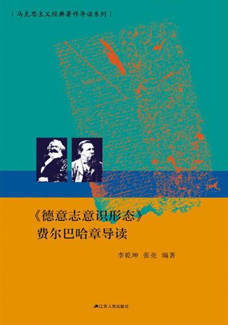 《关于费尔巴哈的提纲》与《德意志意识形态》费尔巴哈章导读 张亮, 李乾坤编著 江苏人民出版社