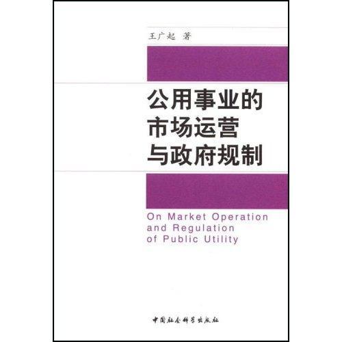 公用事业的市场运营与政府规制 王广起 中国社会科学出版社 9787500469391 社会科学 书籍