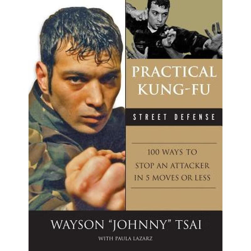 Practical Kung Fu Street Defense: 100 Ways to Stop an Attacker in Five Moves or Less