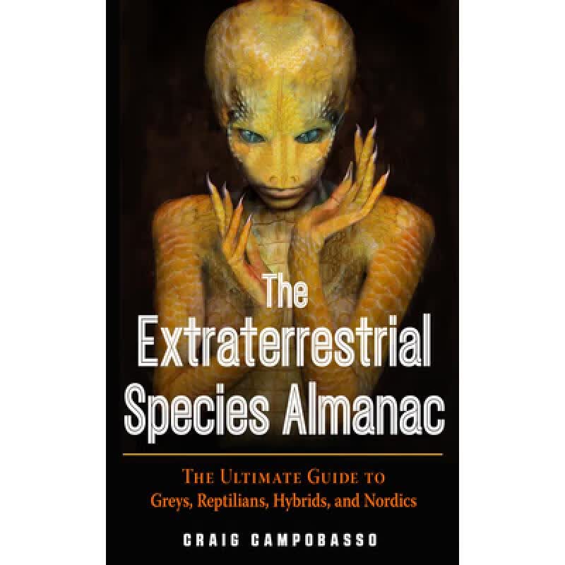 The Extraterrestrial Species Almanac: The Ultimate Guide to Greys, Reptilians, Hybrids, and No...