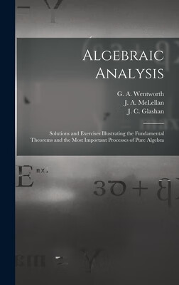 Algebraic Analysis [microform]: Solutions and Exercises Illustrating the Fundamental