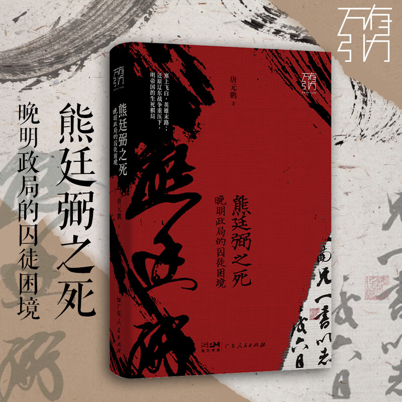 【出版社直发】熊廷弼之死：晚明政局的囚徒困境 还原辽东战争重压下明帝国的生死棋局 唐元鹏 历史人物传记类书籍 晚明大将熊廷弼的传奇人生（万有引力书系） 广东人民出版社 熊廷弼之死：晚明政局的囚徒困境