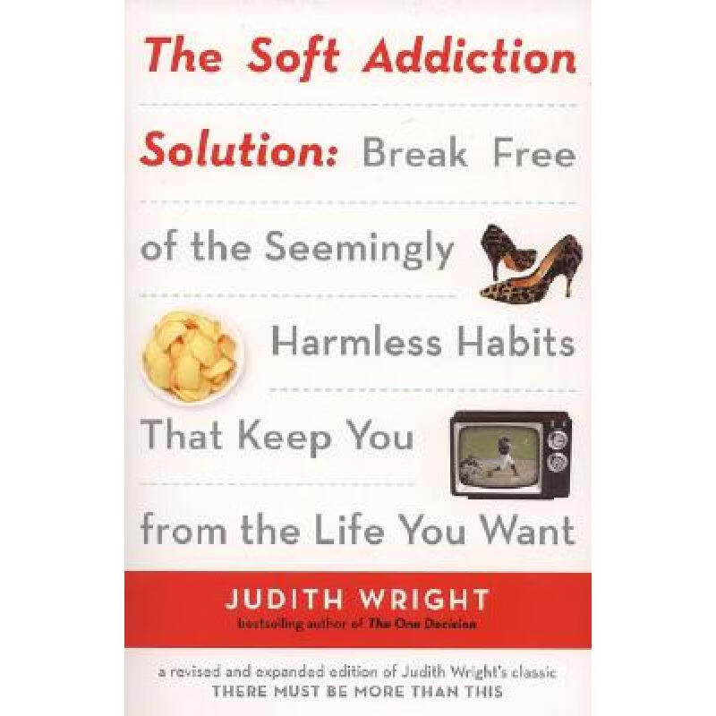 The Soft Addiction Solution: Break Free of the Seemingly Harmless Habits That Keep You from th...