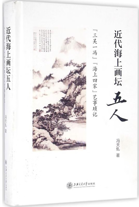 近代海上画坛五人：“三吴一冯”“海上四家”艺事琐记 冯天虬 上海交通大学出版社 9787313155