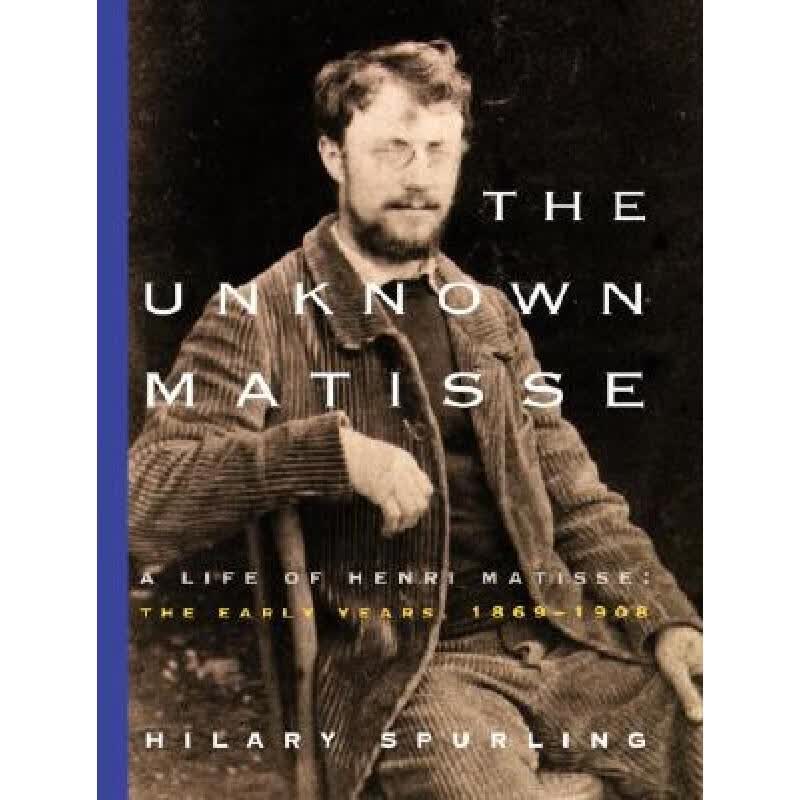 The Unknown Matisse: A Life of Henri Matisse...