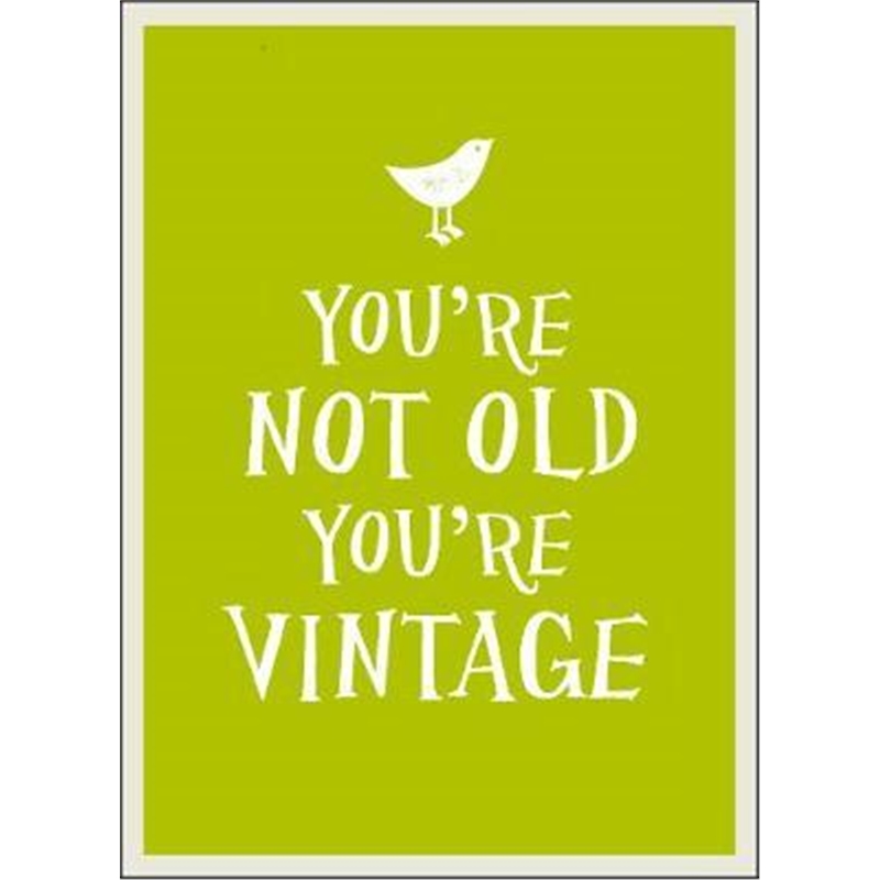 You're Not Old, You're Vintage