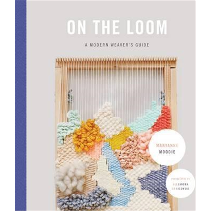 On the Loom:A Modern Weaver's Guide
