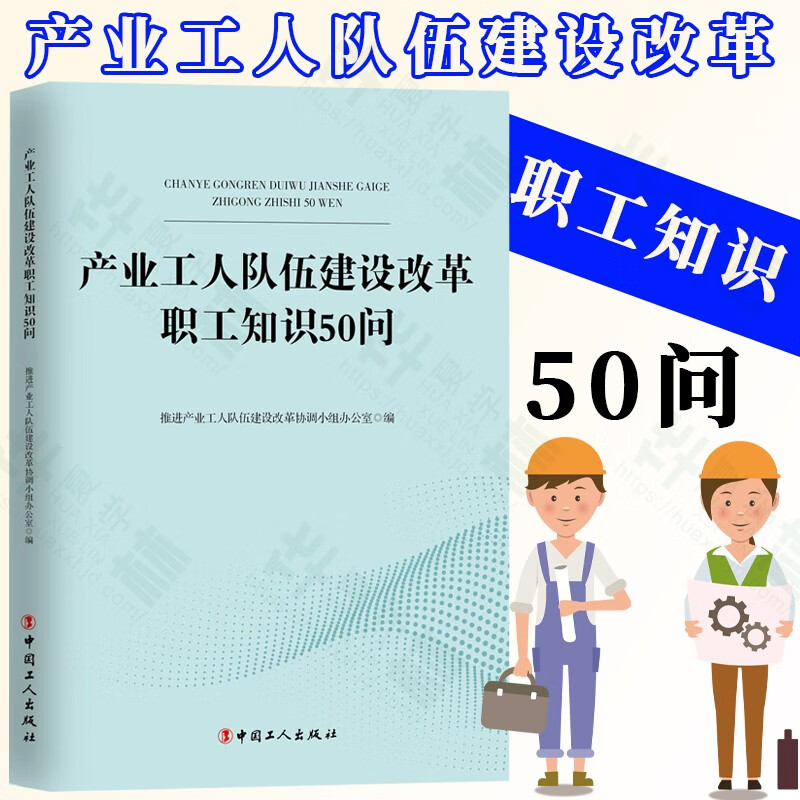 产业工人队伍建设改革职工知识50问 了解改革 支持改革 参与改革 推动改革 推进产业工人队伍建设改革协调小组办公室