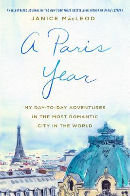 A Paris Year: My Day-To-Day Adventures in the Mo