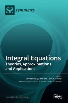 Integral Equations: Theories, Approximations and Applications