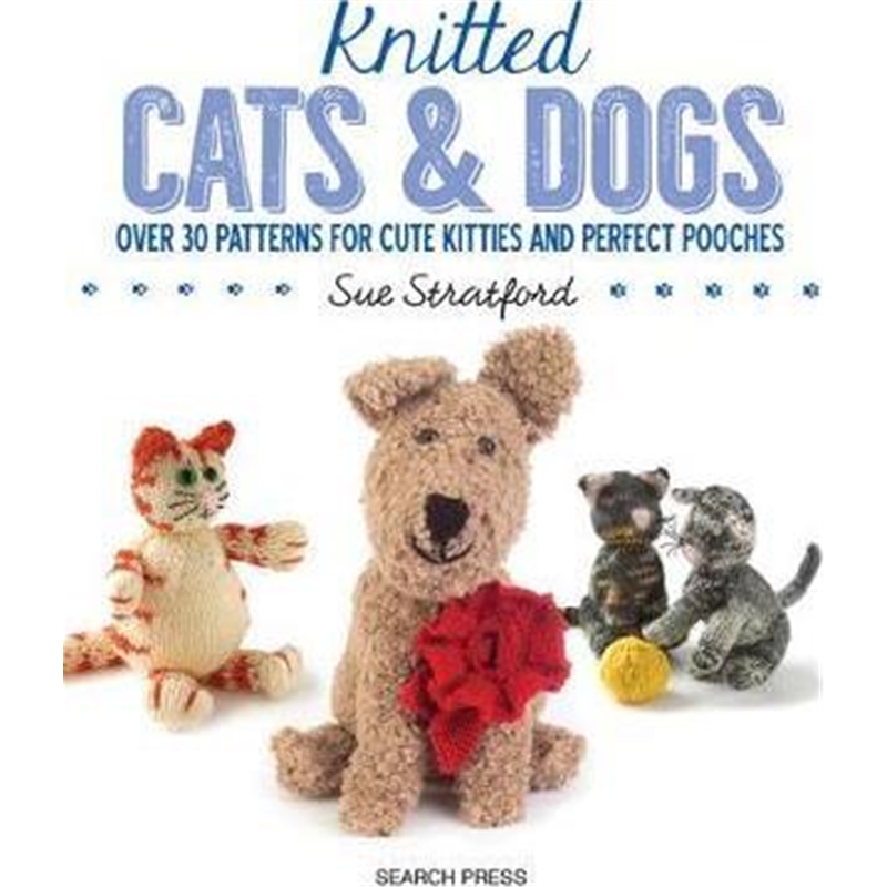 Knitted Cats & Dogs:Over 30 Patterns for Cute