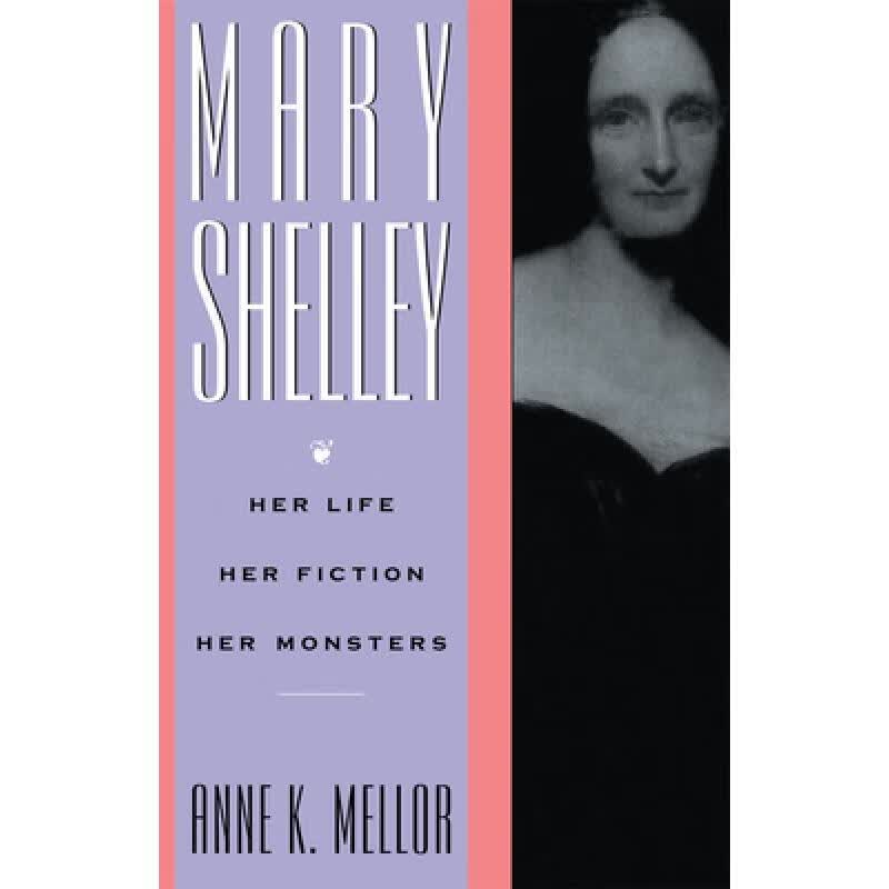 Mary Shelley : Her Life, Her Fiction, Her Mo...