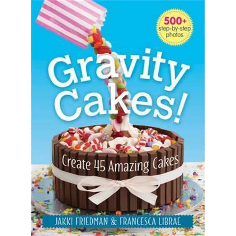 Gravity Cakes: Create 45 Amazing Cakes