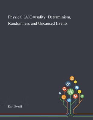 Physical (A)Causality: Determinism, Randomness and Uncaused Events