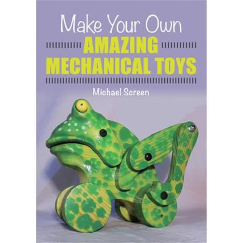 Make Your Own Amazing Mechanical Toys