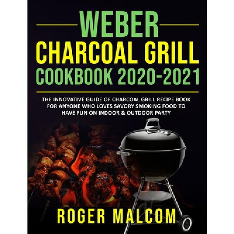 Weber Charcoal Grill Cookbook 2020-2021: The Innovative Guide of Charcoal Grill Recipe Book fo...