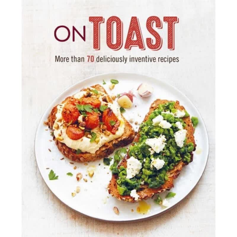 On Toast: More Than 70 Deliciously Inventive Re...