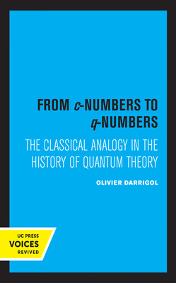 From C-Numbers to Q-Numbers: The Classical Analogy in the History of Quantum Theory Volume