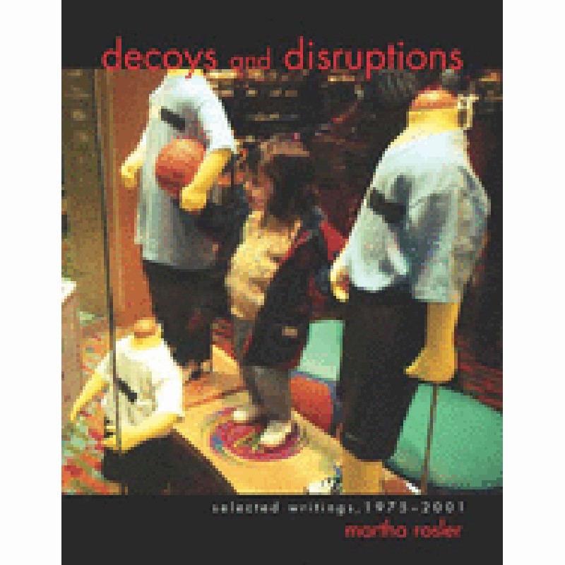 Decoys and Disruptions: Selected Writings, 1975-2001