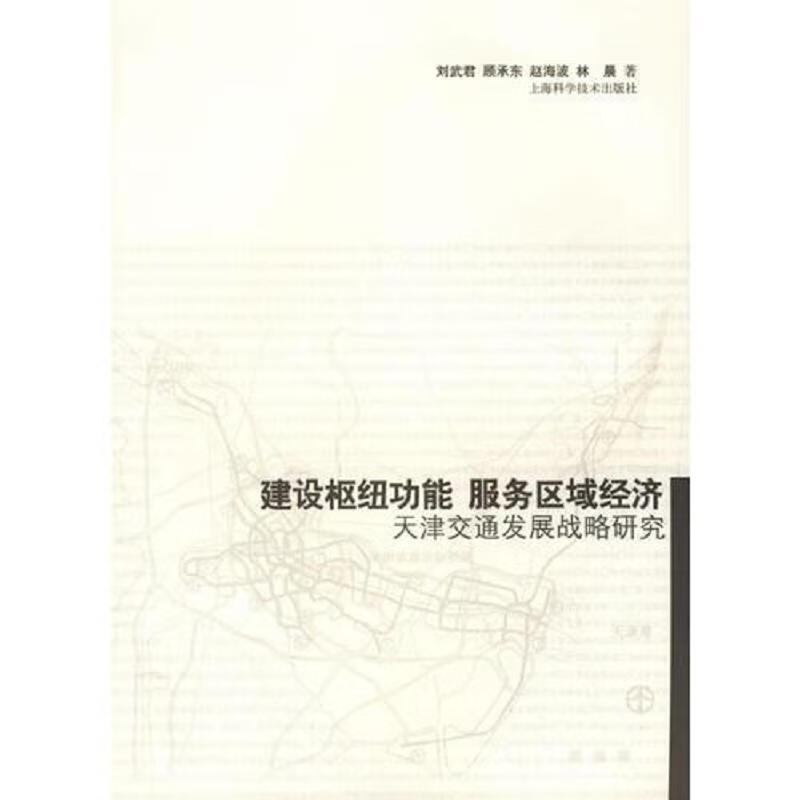 建设枢纽曲功能 服务区域经济:天津交通发展战略研究 刘武君 上海科学技术出版社 9787532382828