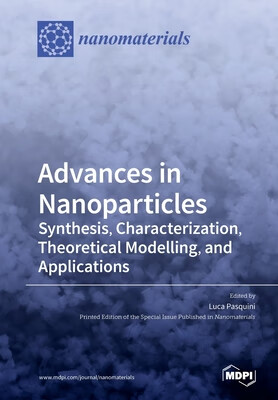 Advances in Nanoparticles: Synthesis, Characterization, Theoretical Modelling, and